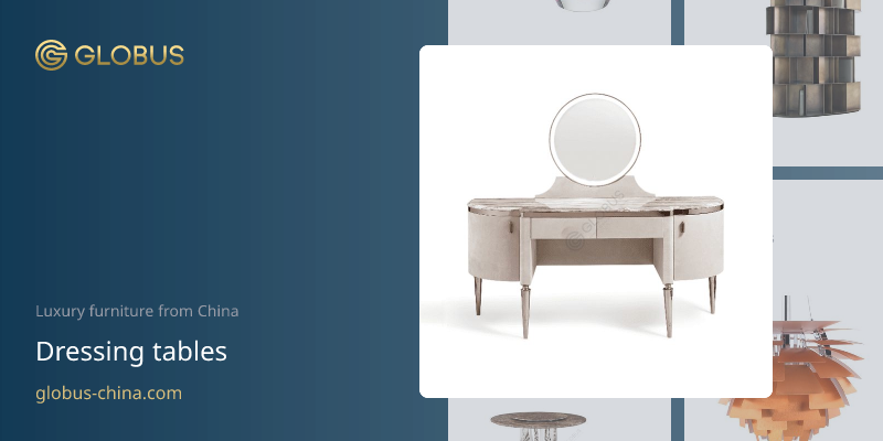 Dressing tables | Globus Furniture from China